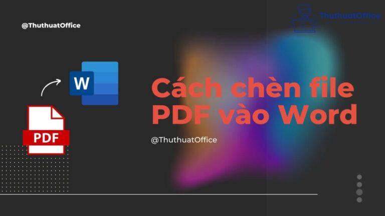 Tổng hợp 5 cách chèn file PDF vào Word cực đơn giản